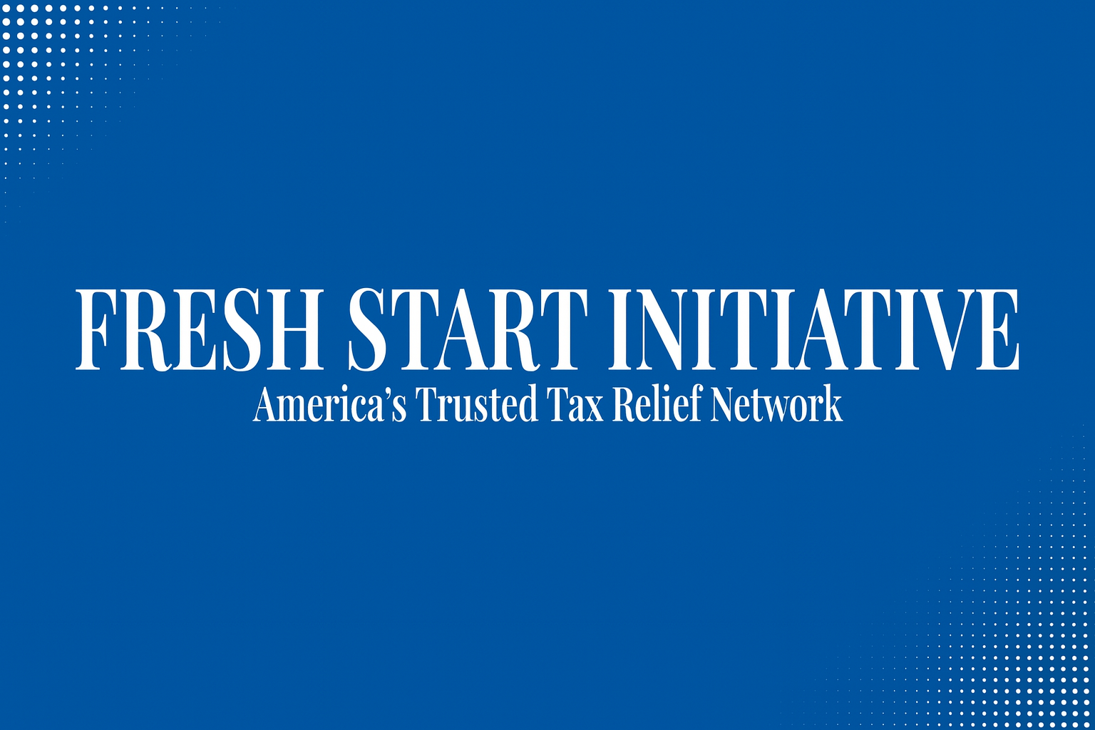 Fresh Start Initiative | America's Trusted Tax Relief Network
